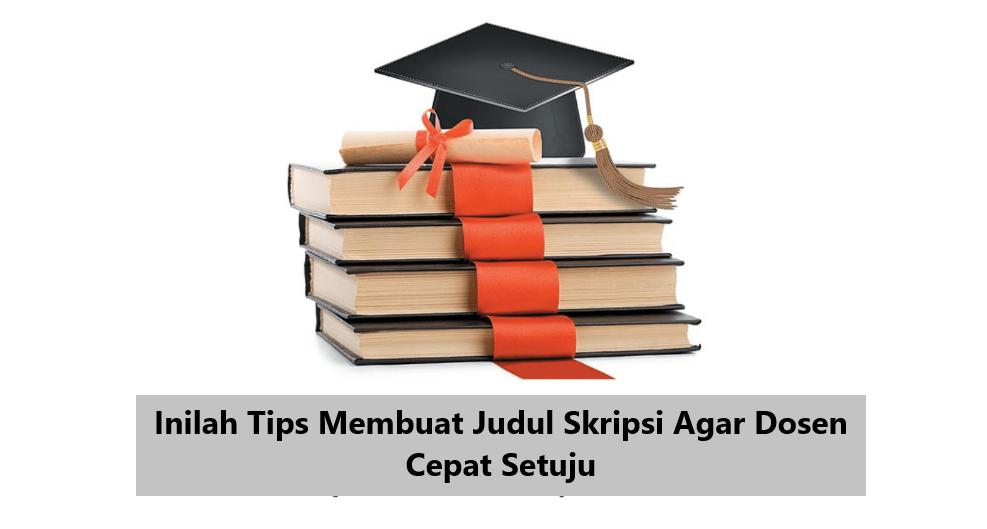 Inilah Tips Membuat Judul Skripsi Agar Dosen Cepat Setuju